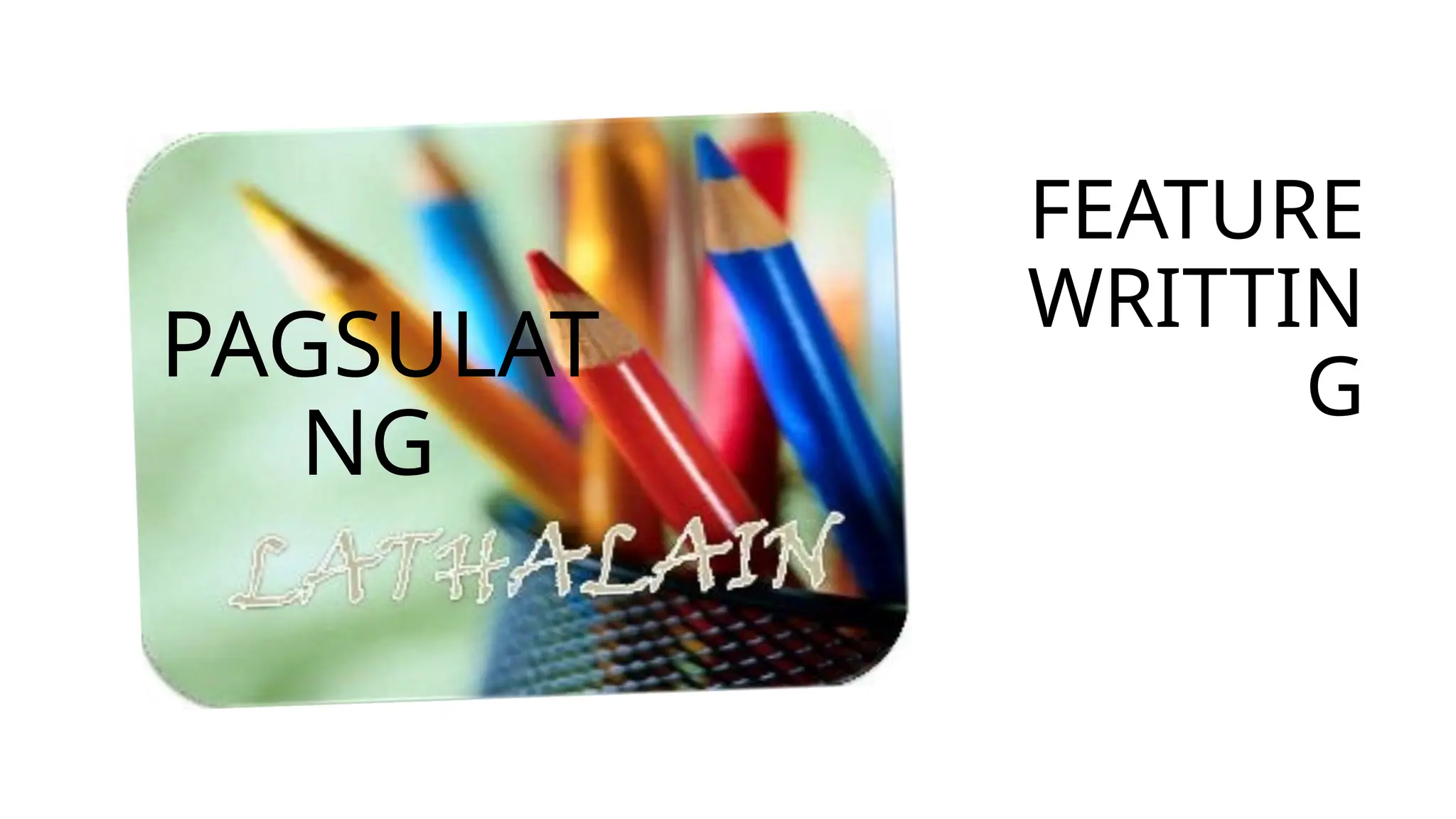 Pagsulat ng Lathalain-feature writting ( lathain | PPTX