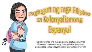 Pagtugon ng mga Pilipino sa Kolonyalismong Espanyol-QUARTER 3 ARALING PANLIPUNAN 5.pptx