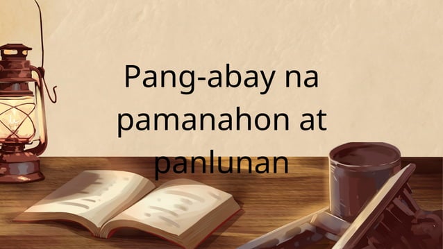 pagtukoy sa mga pang-abay na pamanahon at panlunan.pptx