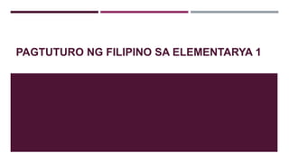 Pagtuturo ng Filipino sa elementarya 1.pptx