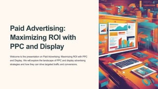 Paid-Advertising-Maximizing-ROI-with-PPC-and-Display.pptx | Marketing and Advertising | Business