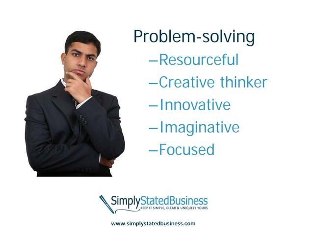 Problem-solving –Resourceful –Creative thinker –Innovative