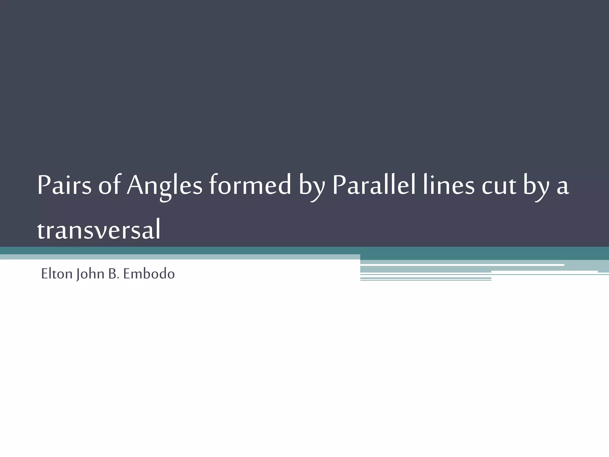 Pairs of angles formed by parallel lines cut by a transversal | PPTX