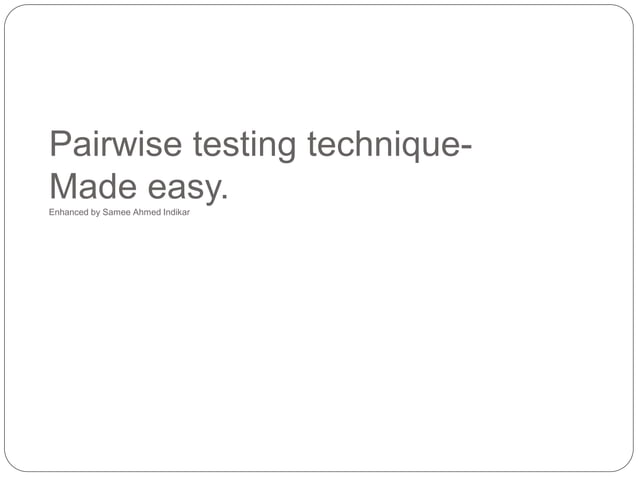 Pairwise testing technique-Made easy | PPTX