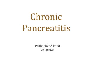 Paithankar Adwait 7610 m2a Chronic Pancreatitis.pptx