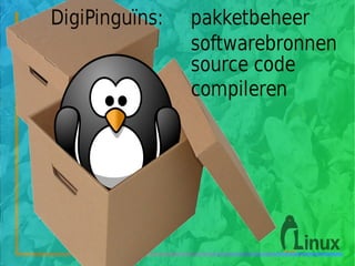 DigiPinguïns: pakketbeheer, softwarebronnen, source code compileren﻿ (Bernard Decock) | PPT