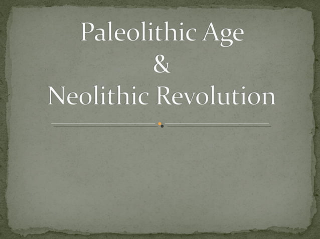 Paleolithic Era vs Neolithic Revolution | PPT