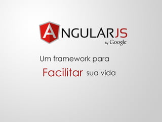 ANGULARJS: UM FRAMEWORK PARA FACILITAR SUA VIDA | PPT
