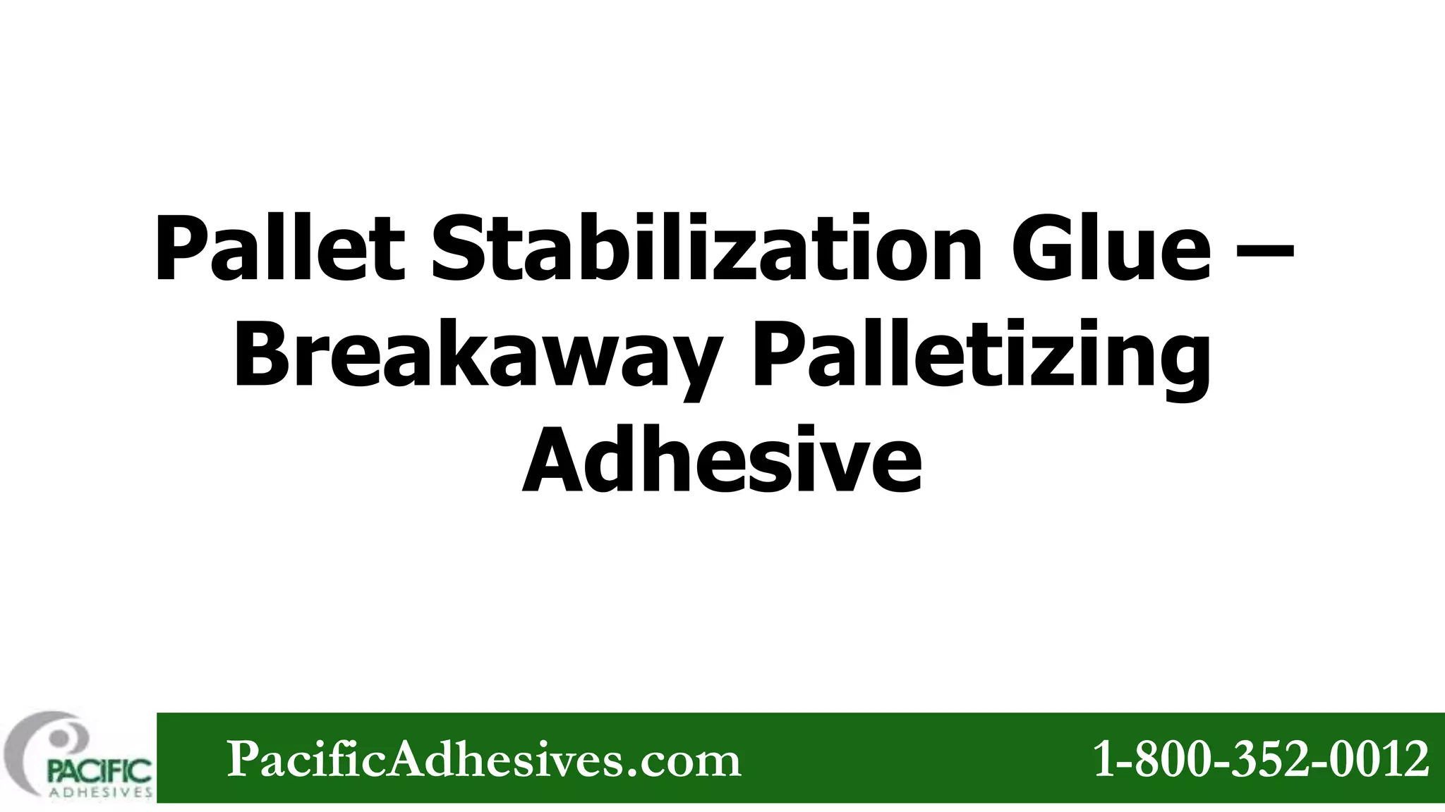 Pallet stabilization glue – breakaway palletizing adhesive | PPT