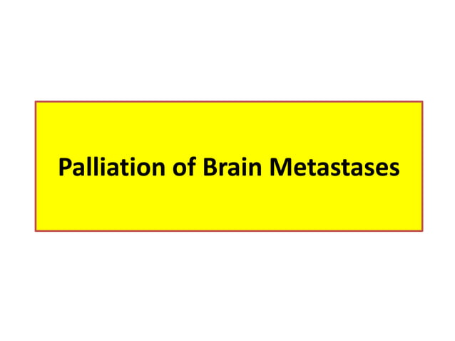 Palliation brain, spinal and bone mets | PPTX