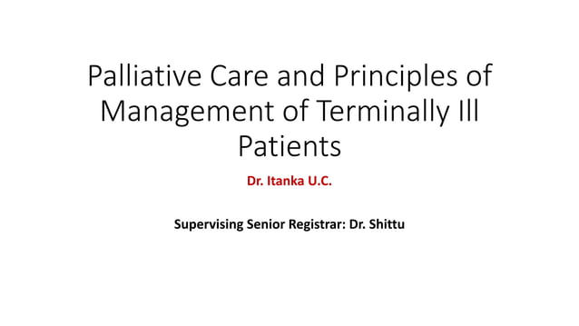PALLIATIVE CARE AND PRINCIPLES OF MANAGEMENT OF TERMINALLY ILL - ITANKA ...