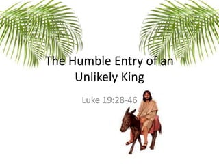 The Humble Entry of an Unlikely King - Luke 19:28-46 | PPTX