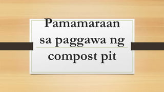 Pamamaraan sa paggawa ng compost pit | PPTX