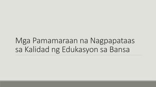Pamamaraan sa Pagpapataas ng Kalidad ng Edukasyon | PPTX