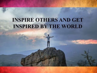 Inspire others and get inspired by the world | PPT