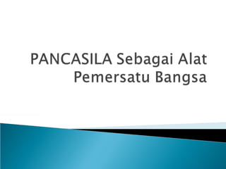 PANCASILA Sebagai Alat Pemersatu Bangsa.ppt