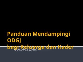 Panduan bagi Keluarga dan Kader thd ODGJ.pptx