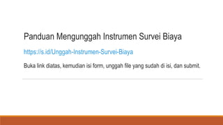 Panduan Mengisi G-form Unggah Instrumen Survei Biaya.pptx