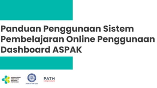 Panduan Penggunaan Sistem Pembelajaran Online Penggunaan Dashboard ASPAK.pptx
