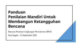 Panduan Penilaian Mandiri Ketangguhan Bencana RPLP.pptx