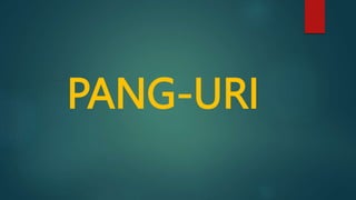 PANG-URI.pptxPANG-URI.pptxPANG-URI.pptxPANG-URI.pptx
