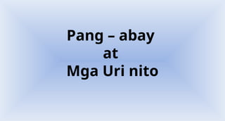 Ang Pang – aba y at ang mga uri nito.pptx