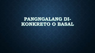 Pangngalang di konkreto o basal | PPTX