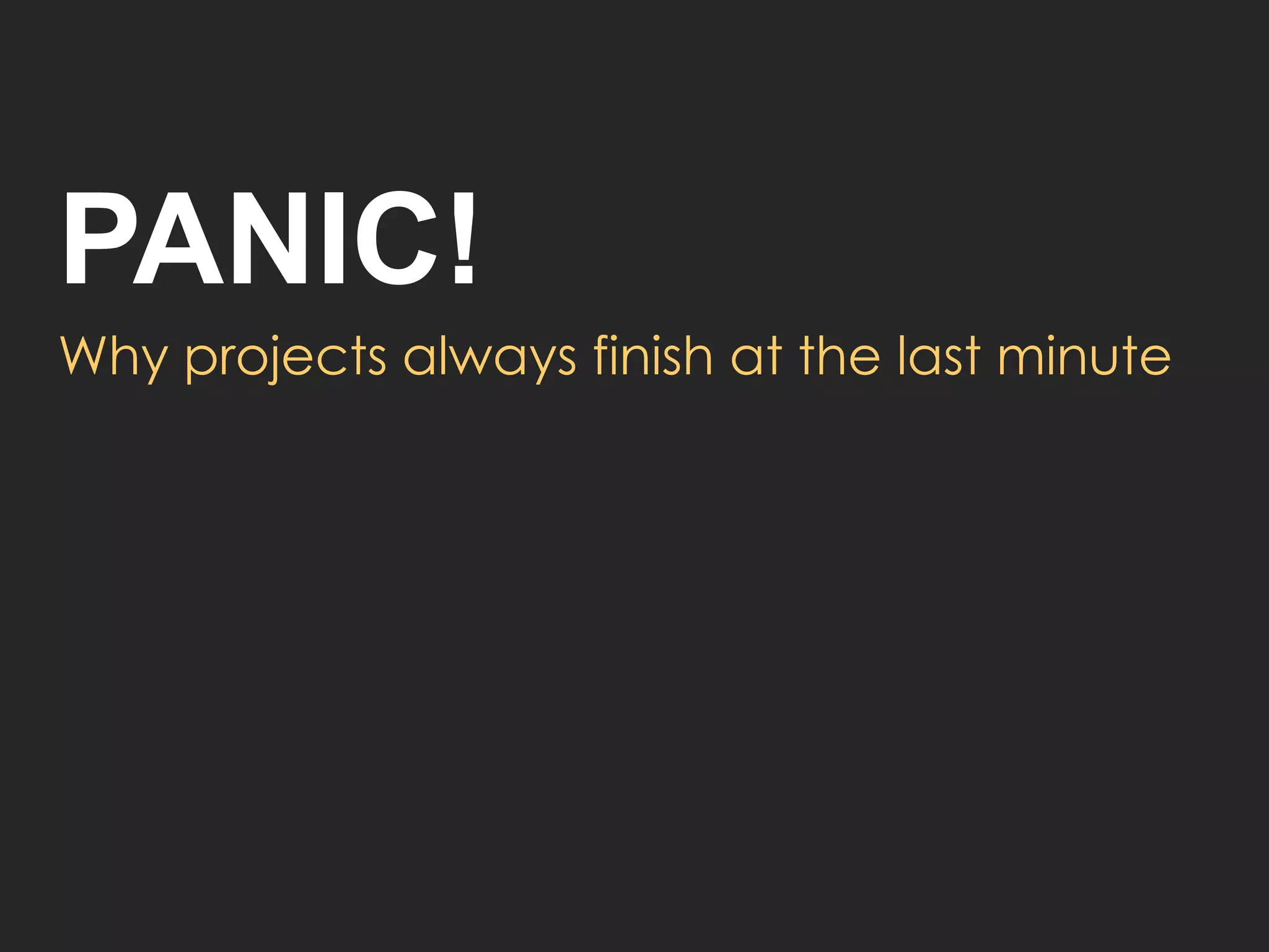 Panic! Why projects get done at the last minute and what you can do ...
