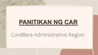 PANITIKAN NG REHIYON CAR (CORDILLERA ADIMINSTRATIVE REGION GROUP 2 [Autosaved].pptx