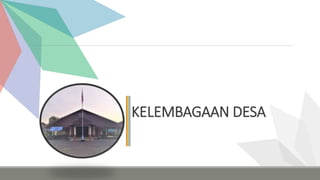 Paparan untuk kemajuan Kelembagaan Desa tercinta | PPTX
