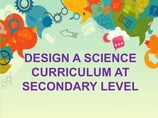 DESIGNING A SCIENCE CURRICULUM | PPTX