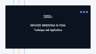 INDUCED BREEDING IN FISHES - TECHNIQUE AND APPLICATION | PPTX