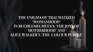 Womenhood in Buchi Emecheta's The Joys of Motherhood and Alice walker's ...