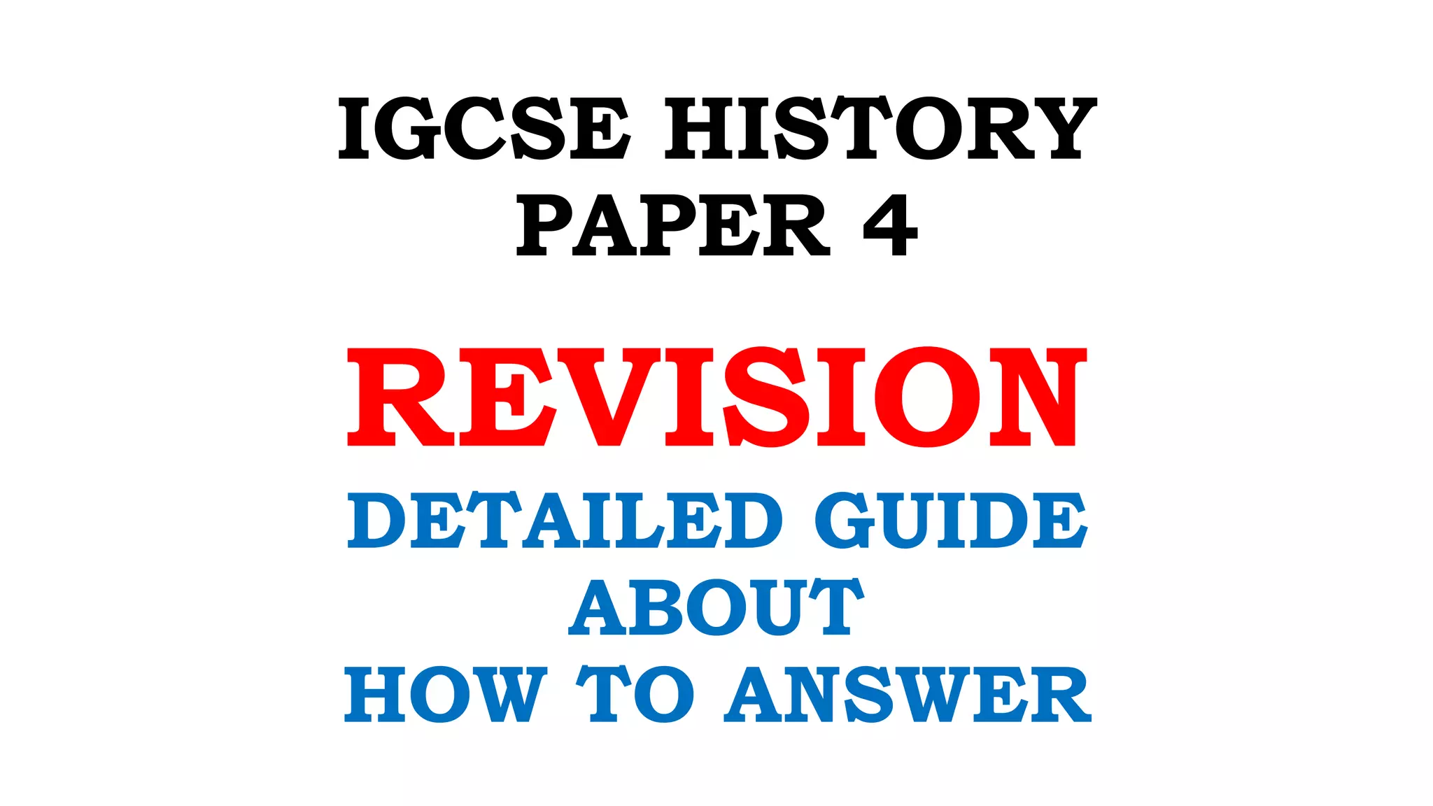 HISTORY IGCSE REVISION - PAPER 4 - DETAILED GUIDE ABOUT HOW TO ANSWER ...