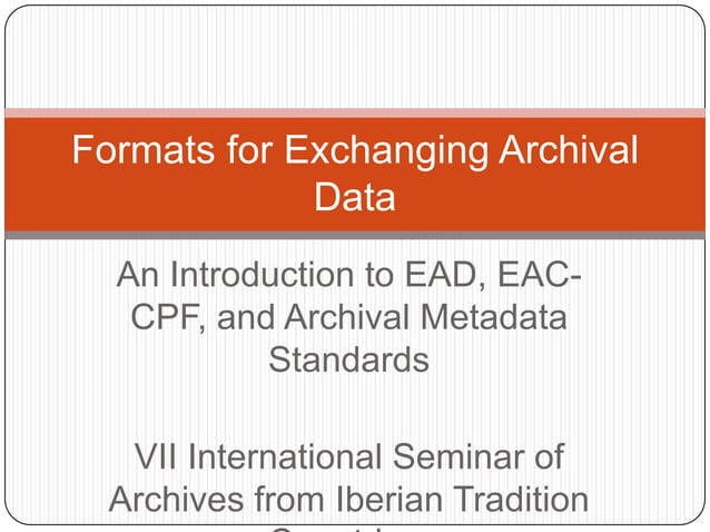 Formats for Exchanging Archival Data: An Introduction to EAD, EAC-CPF ...