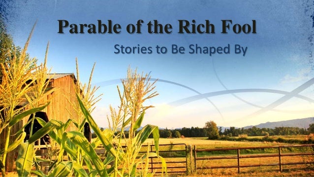 Parable of the Rich Fool Parable of the Rich Fool