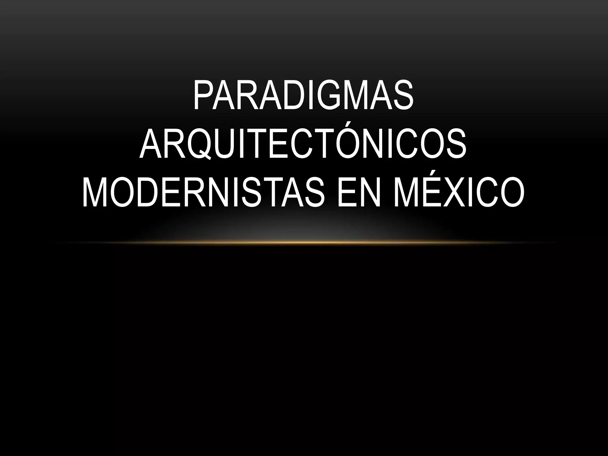Paradigmas arquitectónicos modernistas en méxico jessica amparán | PPT