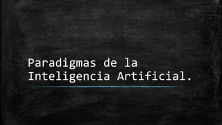 Paradigmas de la Inteligencia Artificial..pptx