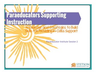 Stetson & Associates, Inc. Paraeducator Institute: Providing ...