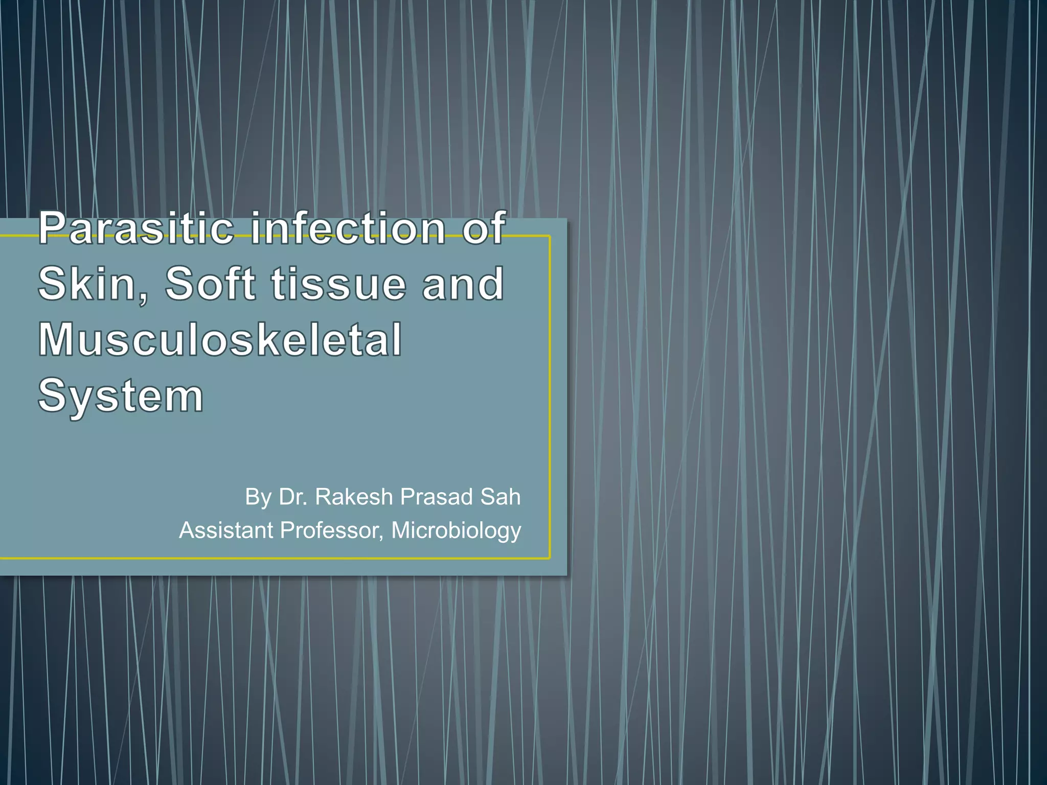 Parasitic infection of Skin, Soft tissue and Muskuloskeletal tissues.pptx