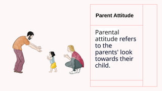 Parent and the Child - Parent Attitudes.pptx