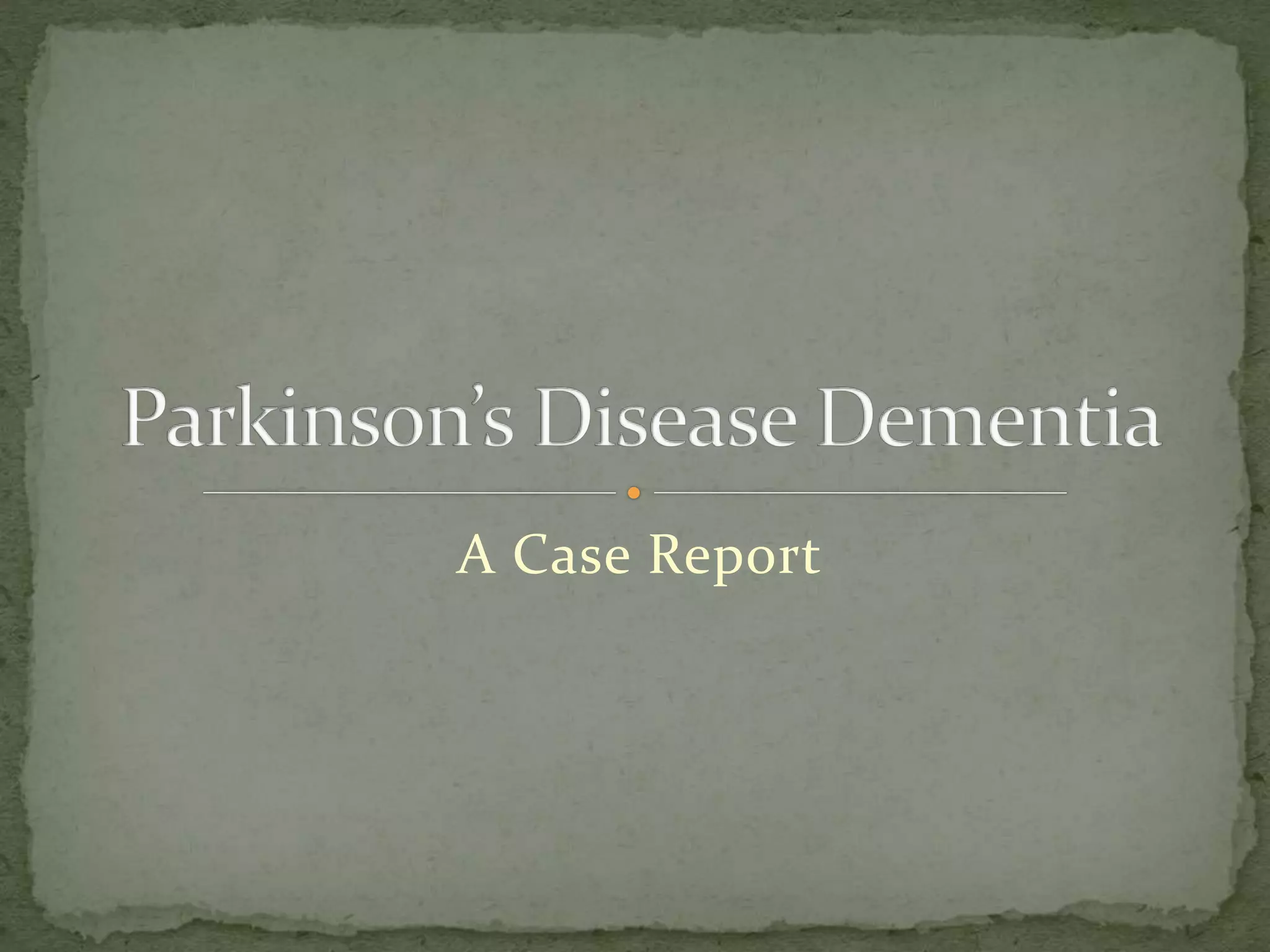 Parkinson’s disease dementia - A case report | PPTX