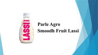 Parle Agro Sdekjhkdx dkxhnkx moodh Fruit Lassi.pptx