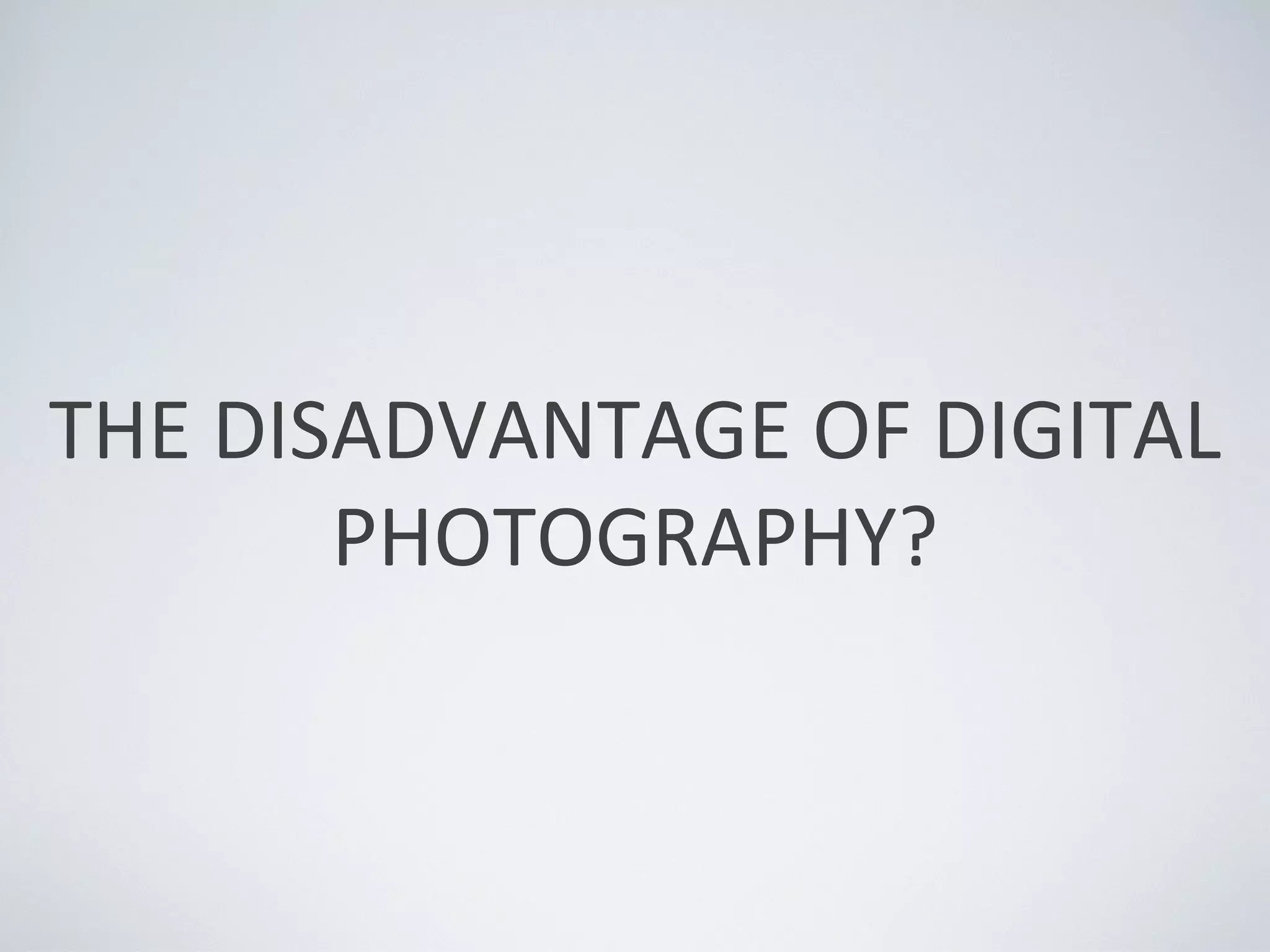 The Disadvantage of Digital Photography | PPT | Free Download