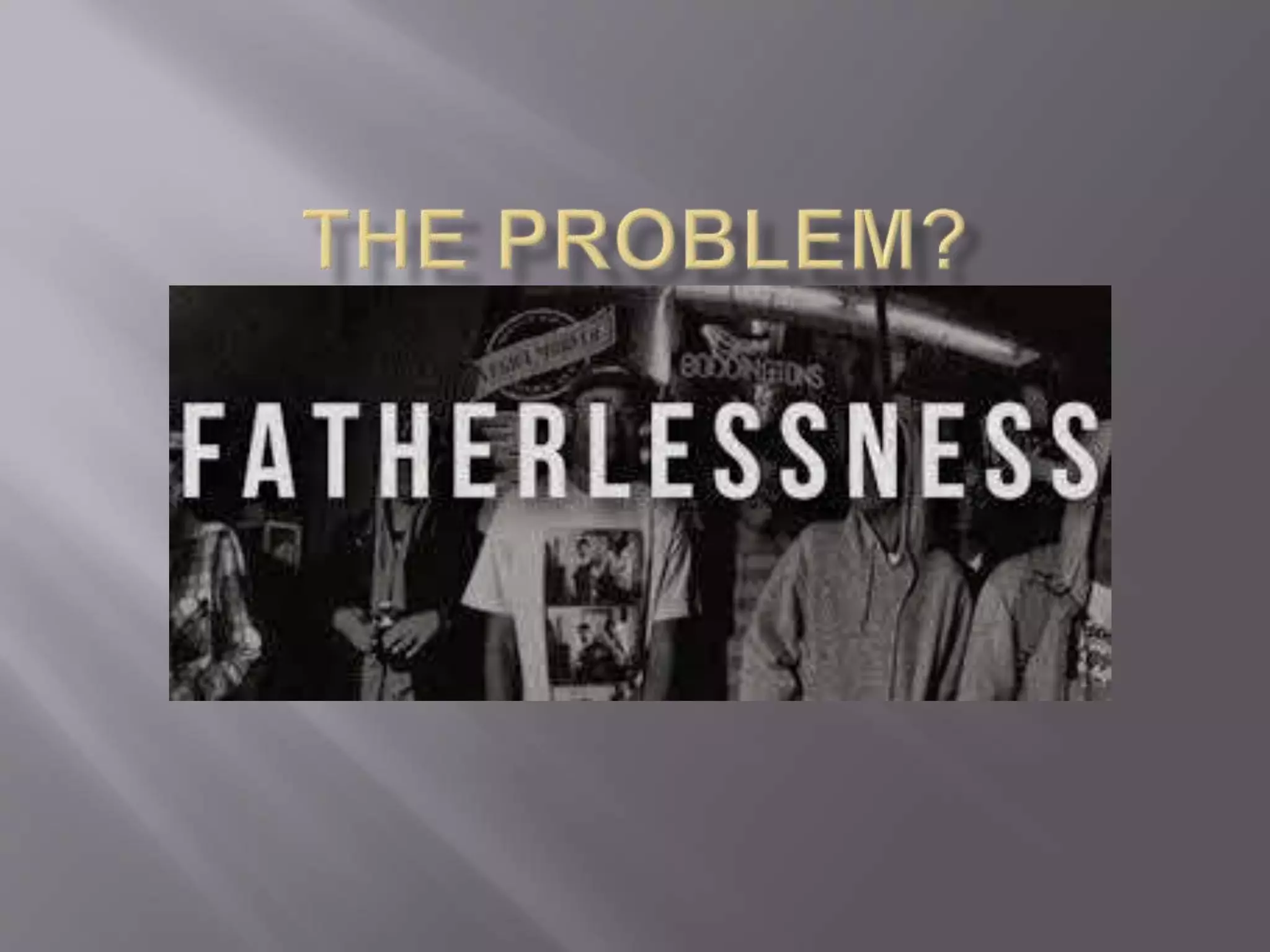 Part 1 the problem of fatherlessness | PPTX