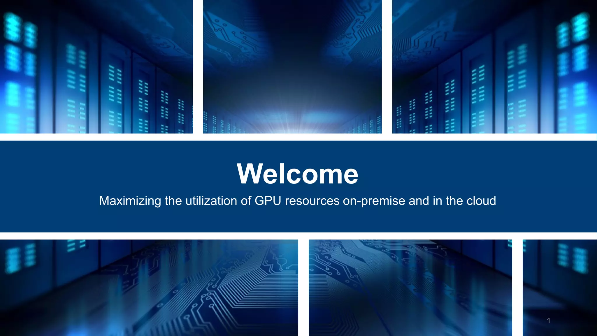 Part 1 Maximizing The Utilization Of Gpu Resources On Premise And In The Cloud Ppt