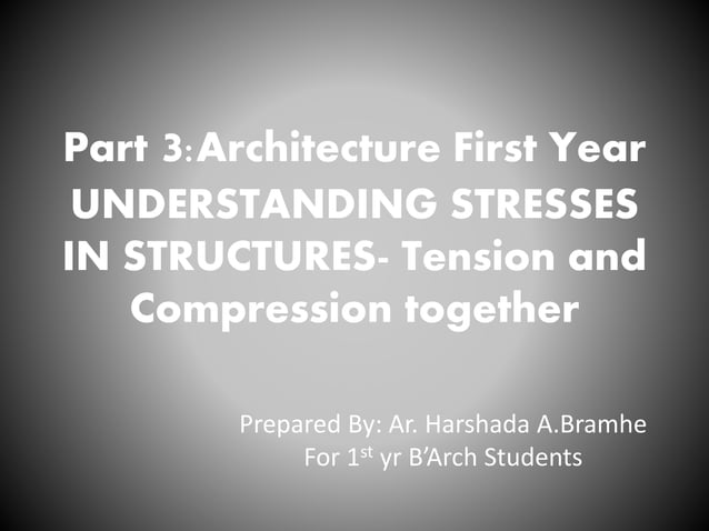 Part 3 Architecture First year Understanding stresses in structures tension and compression ...