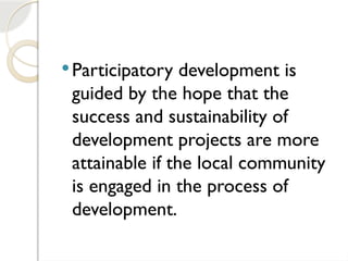 Participatory development.pptxDirectly involves local communities in ...