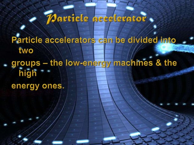 Particle accelerator | PPTX | Physics | Science