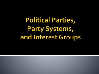 Political Parties, Party Systems, and Interest Groups | PPTX